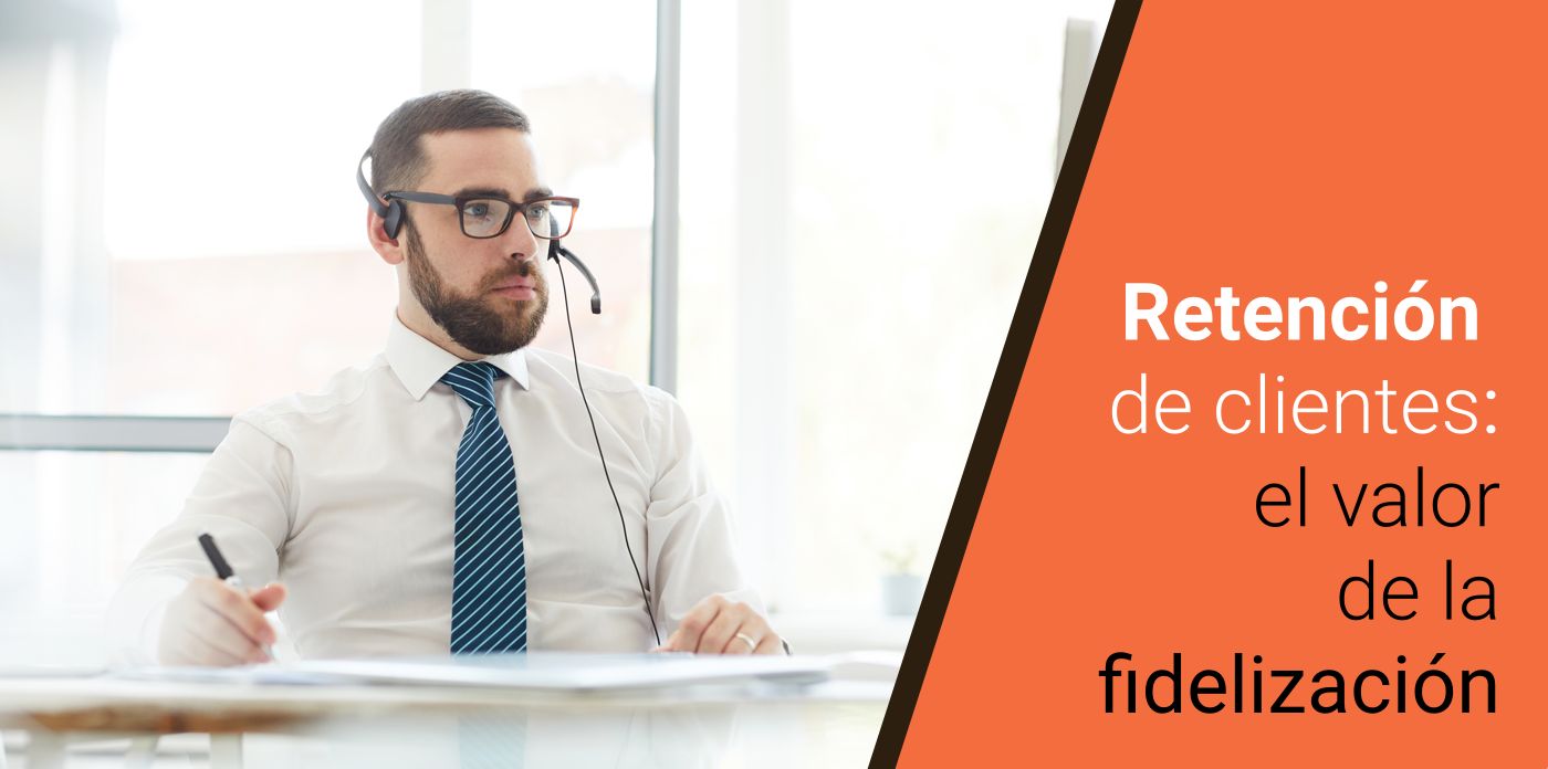 Retención de clientes y el valor de la fidelización